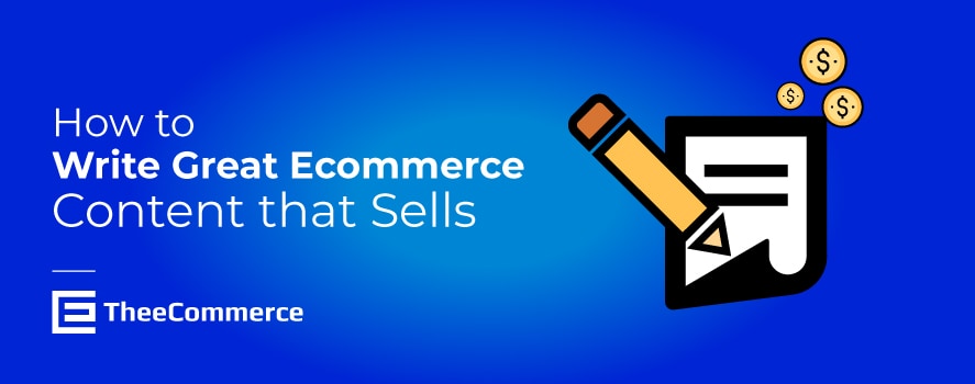 How to Write Great Content for Your Ecommerce Store | TheeCommerce
